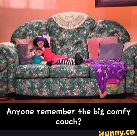 Anyone remember the big comfy couch? - Anyone remember the big comfy ...