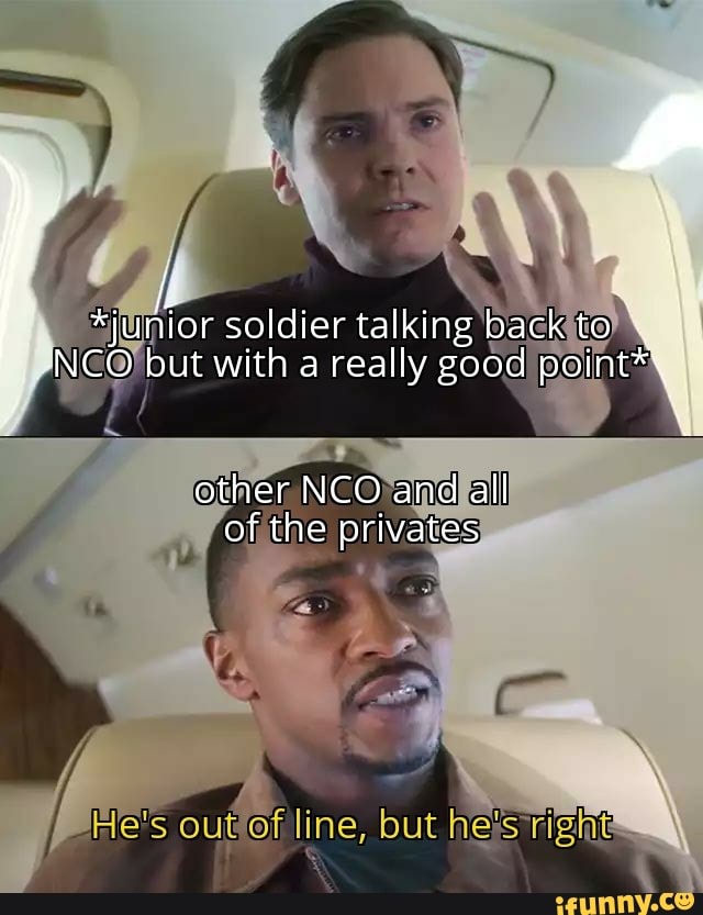 Junior soldier talking back to NCO but with a really good point* other ...