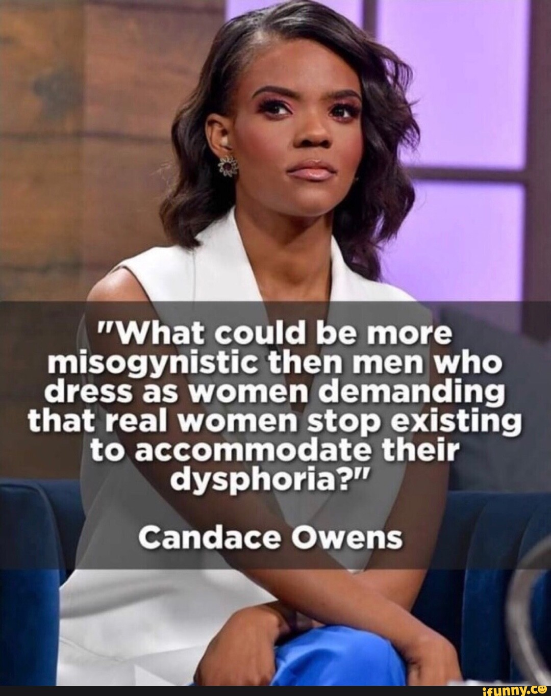 "What could be more misogynistic then men who dress as women demanding ...
