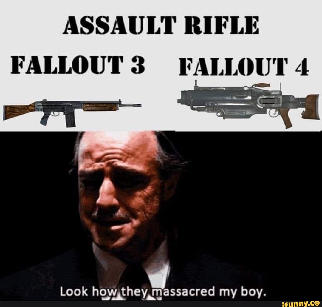 ASSAULT RIFLE FALLOUT FALLOUT 4 Look how,they, massacred my boy. - iFunny