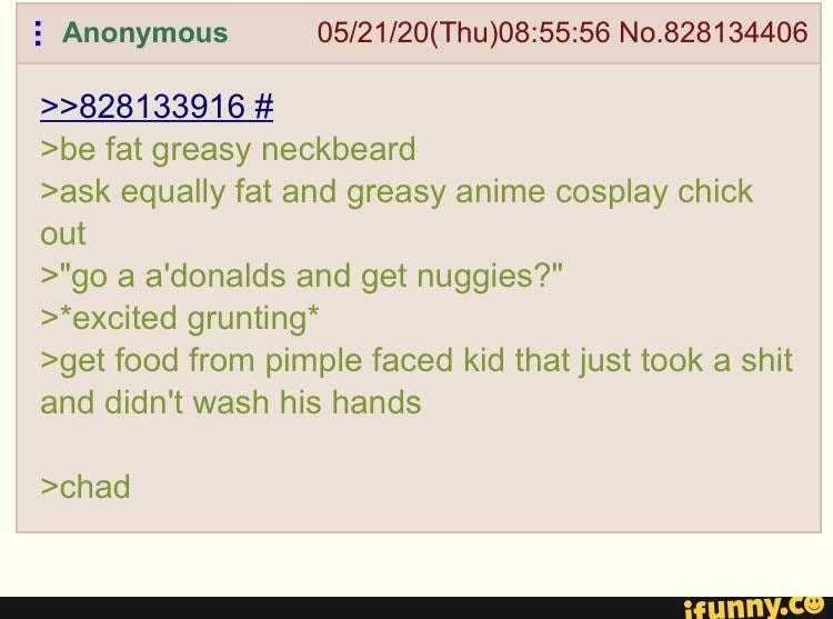 Anonymous No.828134406 >>828133916 # >be fat greasy neckbeard >ask ...