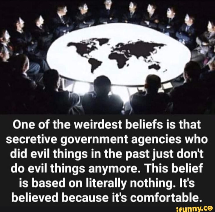 One of the weirdest beliefs is that secretive government agencies who ...