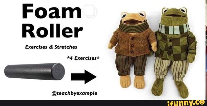 Foam Roller Exercises & Stretches @teachbyexample - iFunny