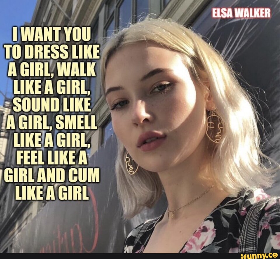 ELSA WALKER IWANTYOU TO DRESS LIKE; A GIRL/ WALK GIRL, SOUND LIKE GIRL ...