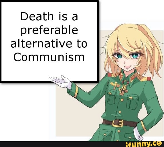 Death is a preferable alternative to Communism - iFunny