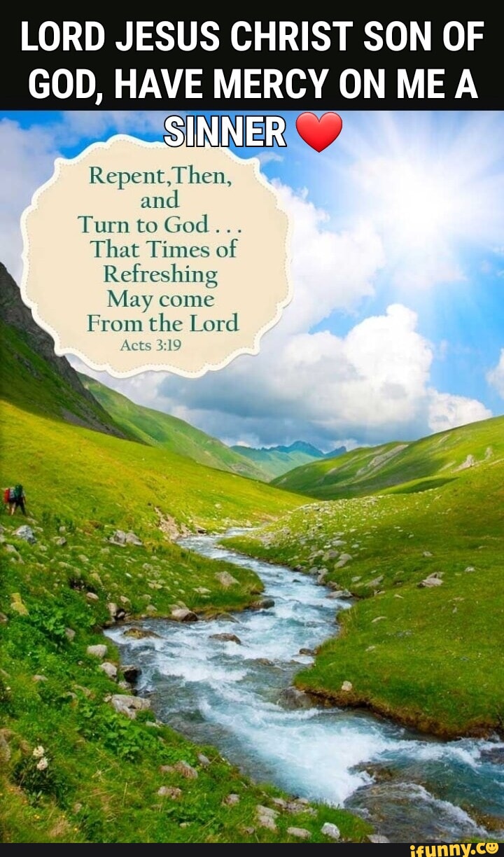 LORD JESUS CHRIST SON OF GOD, HAVE MERCY ON ME A Repent. Then, and Turn ...