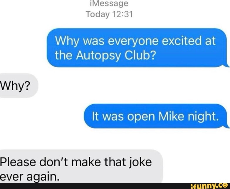 Message Today Why was everyone excited at the Autopsy Club? It was open ...