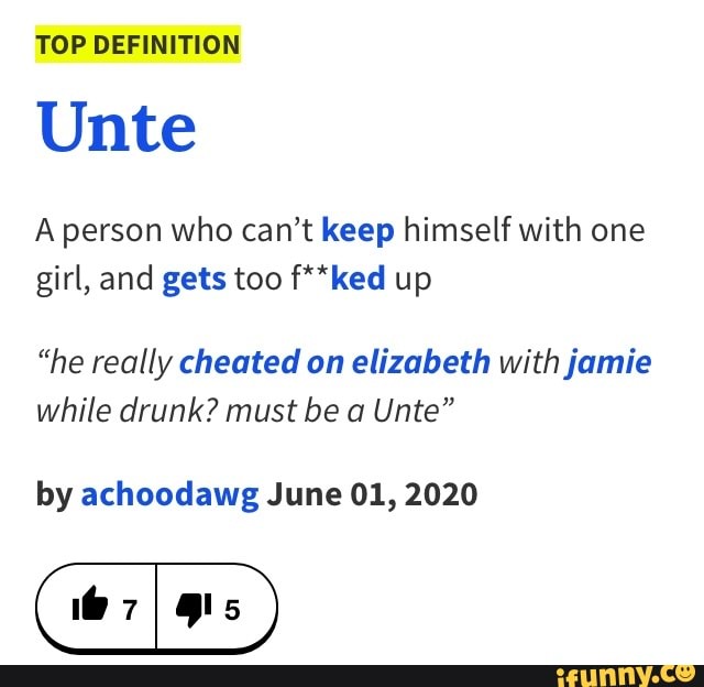 TOP DEFINITION Unte A person who can't keep himself with one girl, and ...