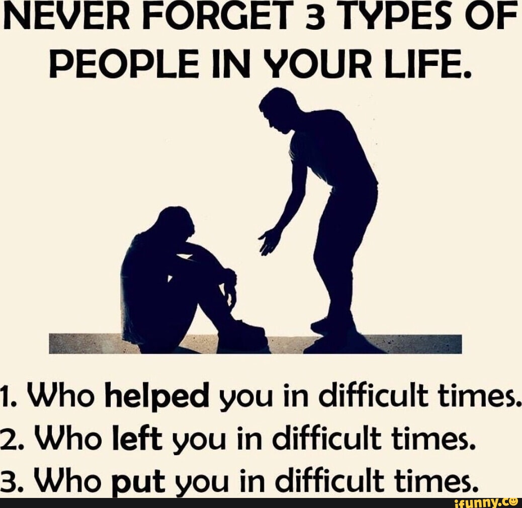 NEVER FORGET 3 TYPES OF PEOPLE IN YOUR LIFE. 1. Who helped you in ...