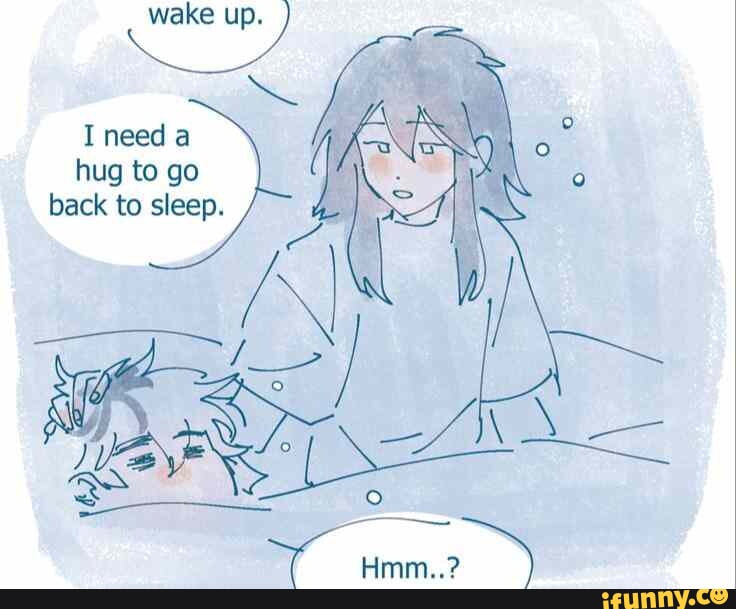 Wake up. I need hug to go back to sleep. - iFunny