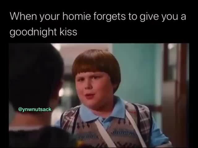 When your homie forgets to give you a goodnight kiss - )