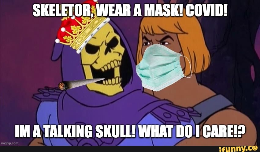SKELETOR, WEAR A MASK! COVID! IM A TALKING SKULL! WHAT DO CARE! - iFunny