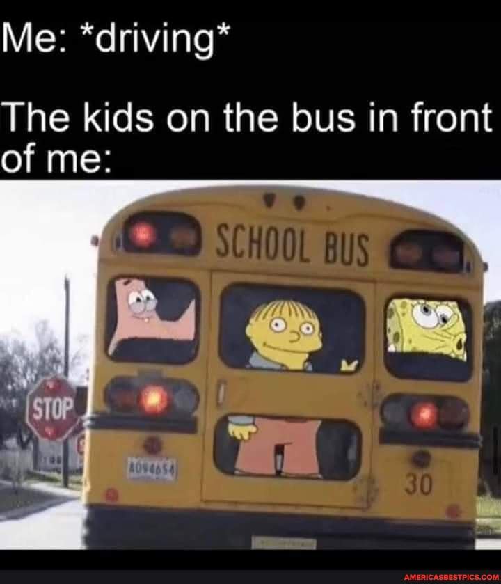 Me: *driving* The kids on the bus in front of me: ScHOOL 50400 Bus I ...