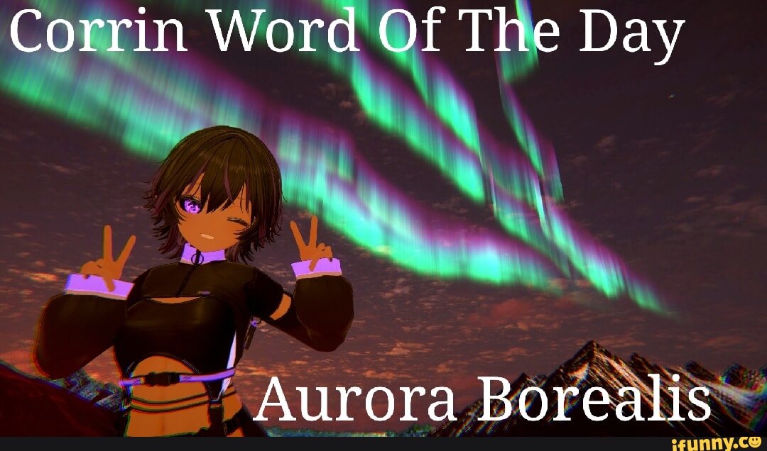 Corrin Word Of The Day Aurora Borealis - iFunny