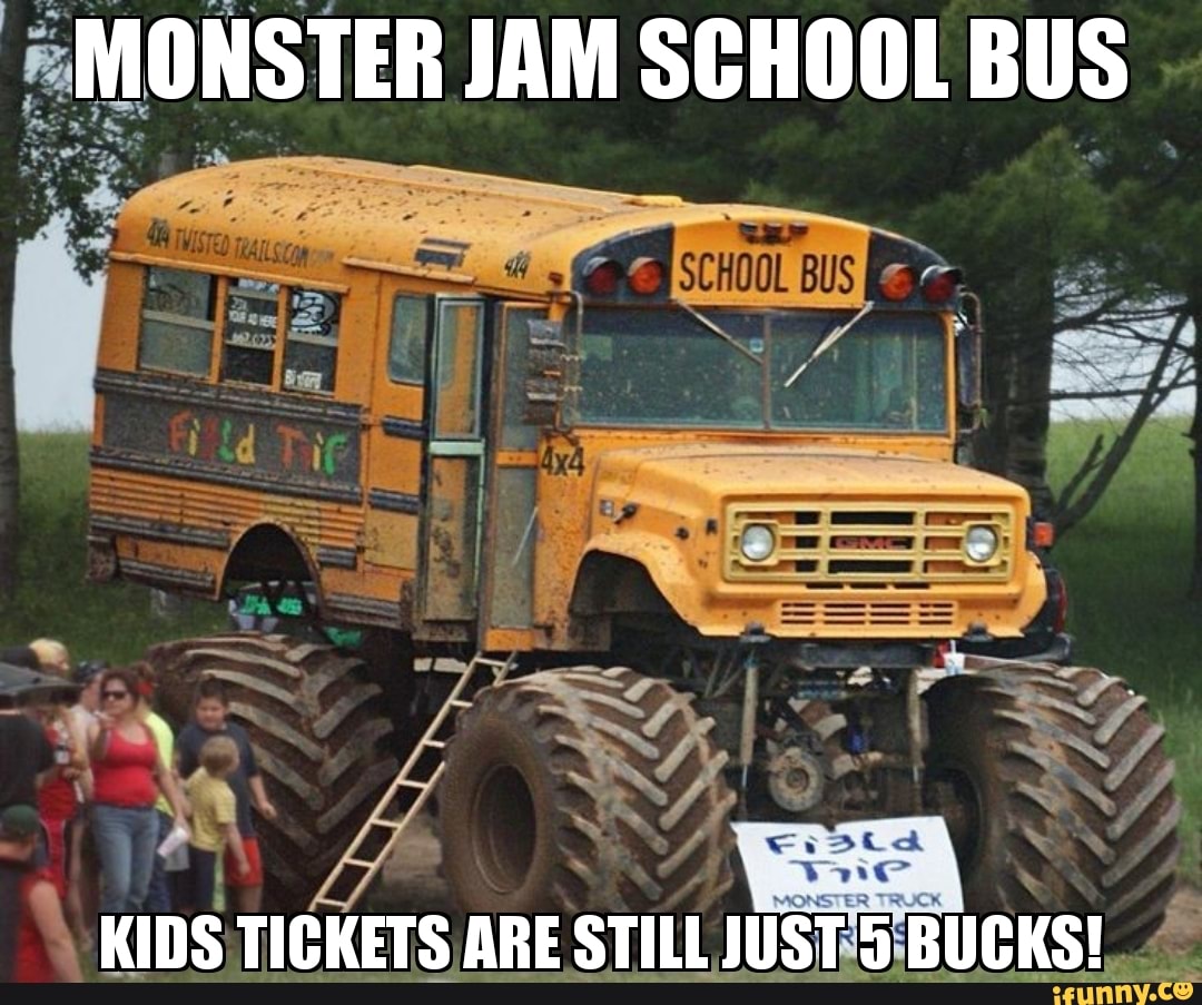 MONSTER JAM SCHOOL BUS KIDS TICKETS ARE STILL JUST 5 BUCKS! - iFunny