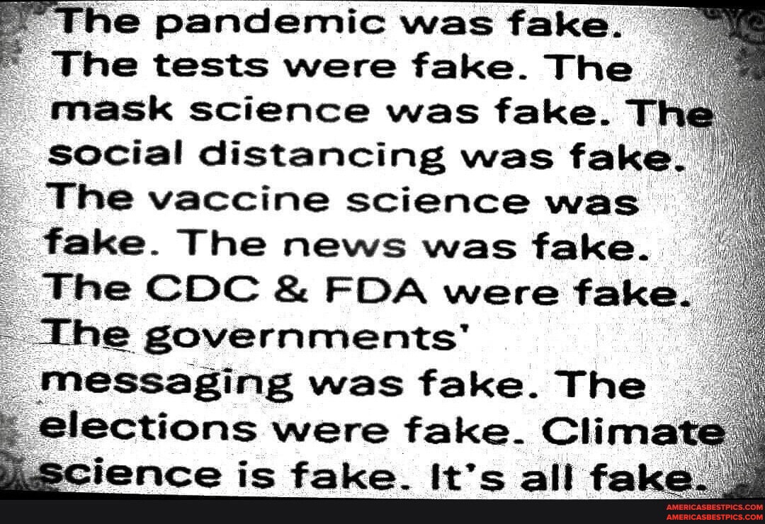 The pandemic was fake. The tests were fake. The mask science was fake ...