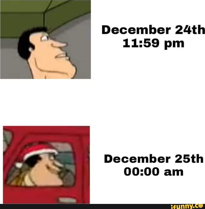 December 24th pm December 25th am - iFunny