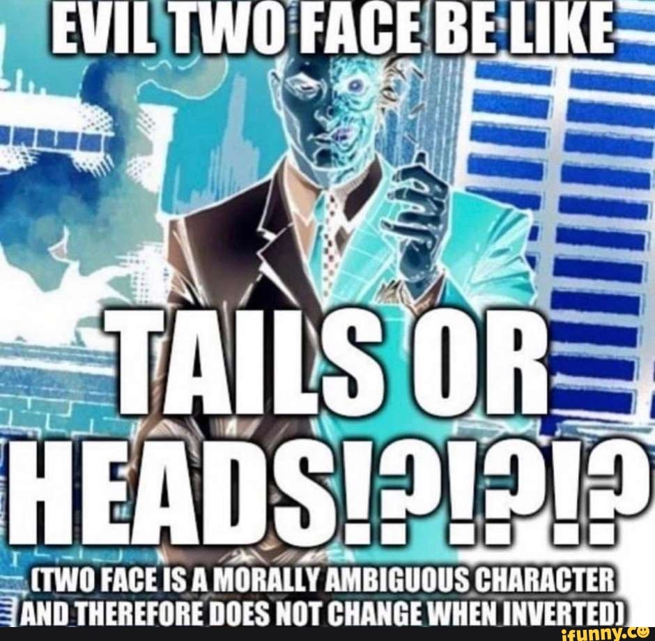 EVIL TWO FACE BE LIKE- TAILS OR Hi EAD S Be ITWO IS A MORALLY AMBIGUOUS ...