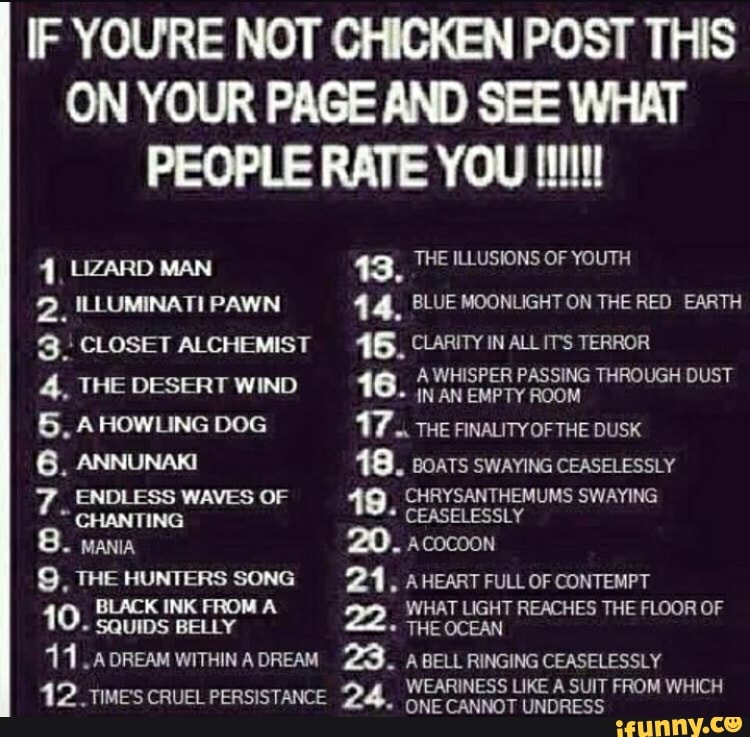 IF YOURE NOT CHICKEN POST THIS ON YOUR PAGE AND SEE WHAT PEOPLE RATE ...