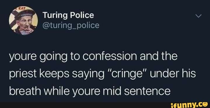 Turing Police v RE @turing_police youre going to confession and the ...