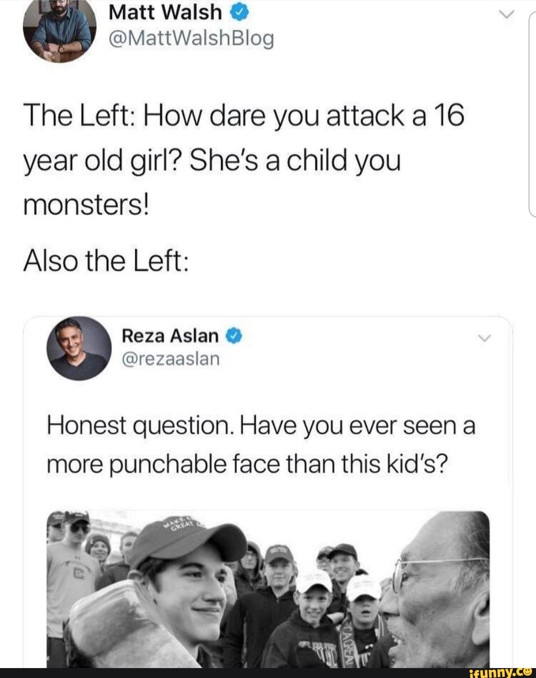 Matt Walsh @ @MattWalshBlog The Left: How dare you attack a 16 year old ...