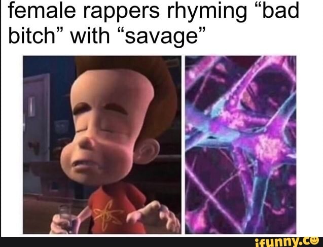 Female rappers rhyming "bad bitch" with "savage" - iFunny