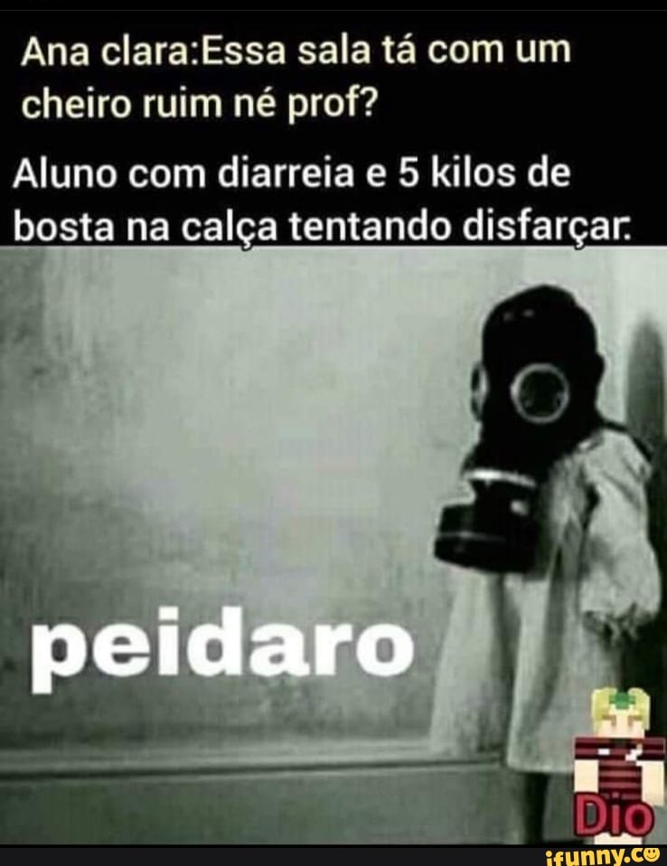 Ana sala tá com um cheiro ruim né prof? Aluno com diarreia e 5 kilos de ...