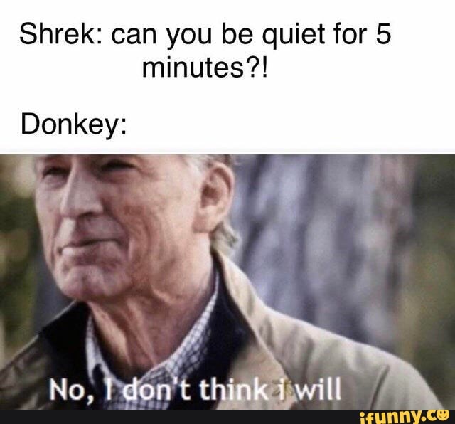 Shrek: can you be quiet for 5 minutes?! - iFunny