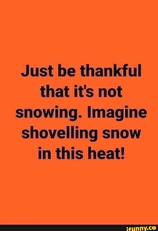 Just be thankful that it's not snowing. Imagine shovelling snow in this ...