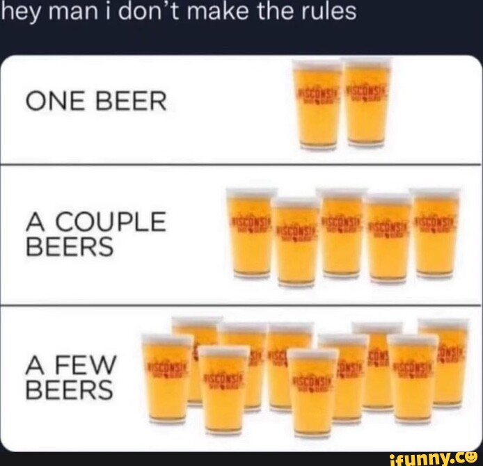 Hey man don make the rules ONE BEER A COUPLE BEERS pw A FEW BEERS - iFunny