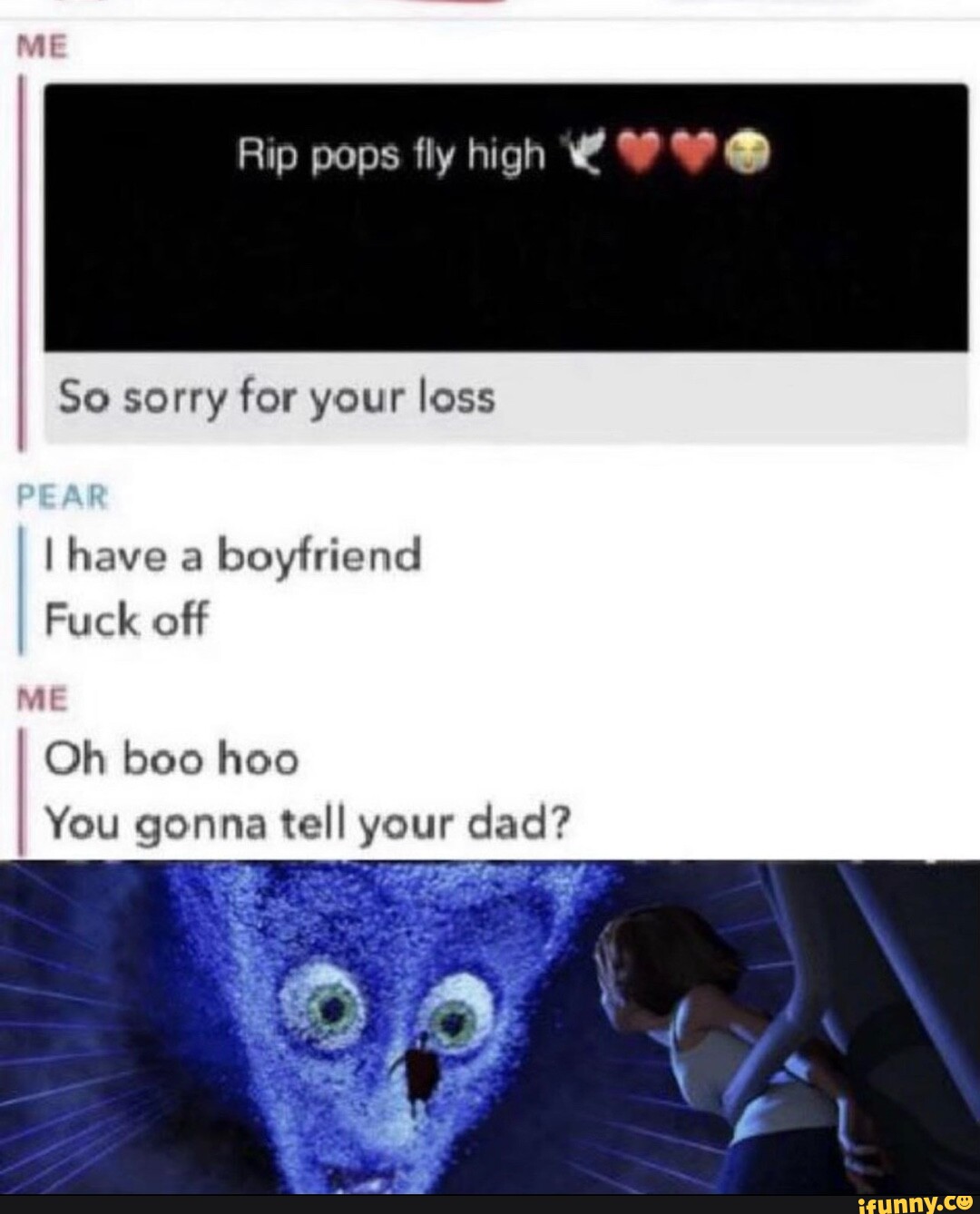 Rip pops fly high @ So sorry for your loss I have a boyfriend Fuck off ...