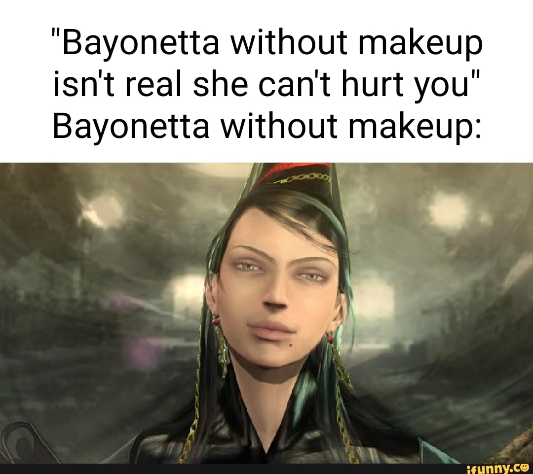 "Bayonetta without makeup isn't real she can't hurt you" Bayonetta ...