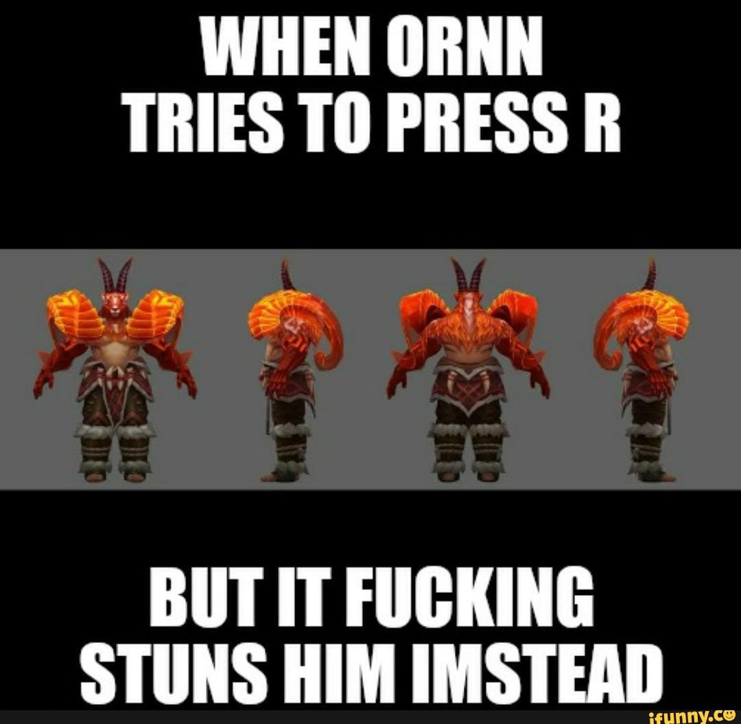 WHEN ORNN TRIES TO PRESS BUT IT FUCKING STUNS HIM IMSTEAD - iFunny