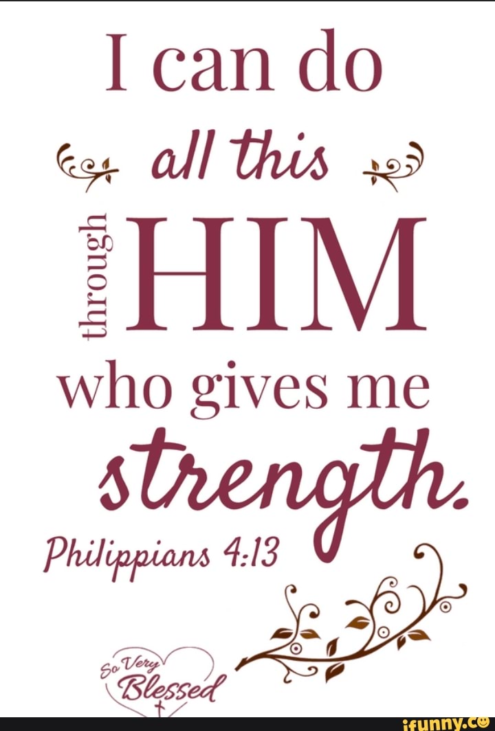 I can do all this 323 -HIM who gives me $ , Philippians 4.13 Blessed ...