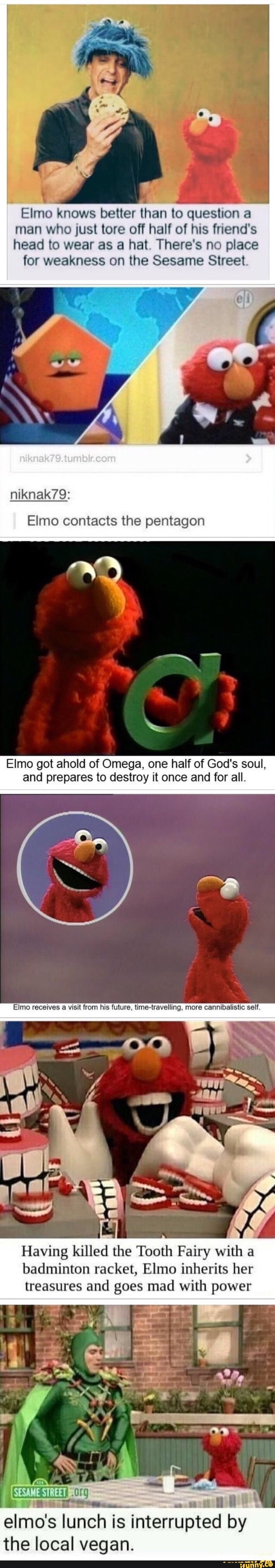 Elmo knows better than to question a man who just tore off half of his ...