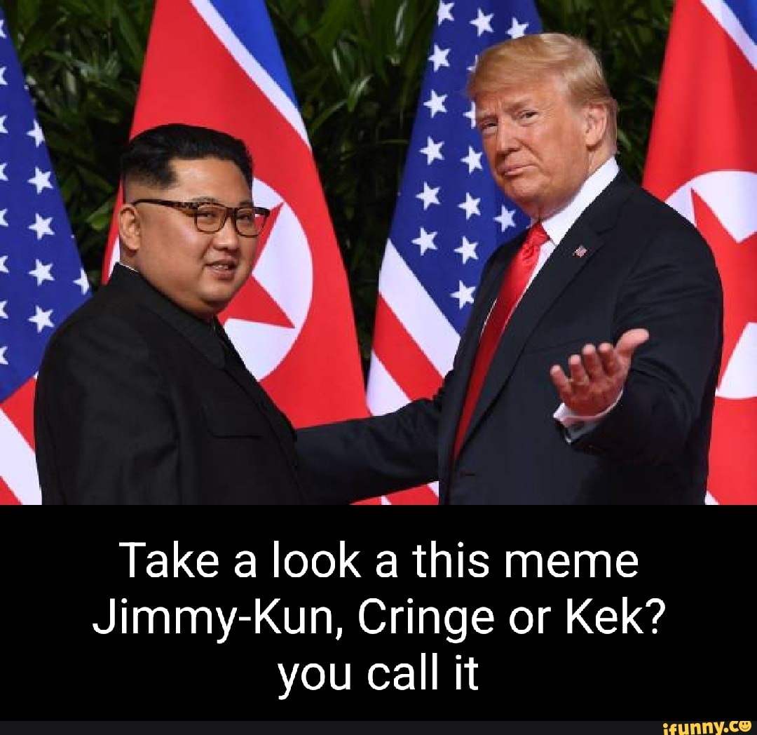 Take a look a this meme Jimmy-Kun, Cringe or Kek? you Call it - iFunny