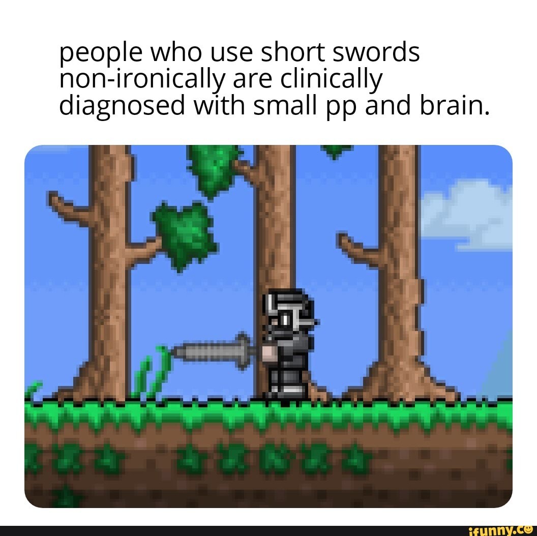 People who use short swords non-ironically are clinically diagnosed ...