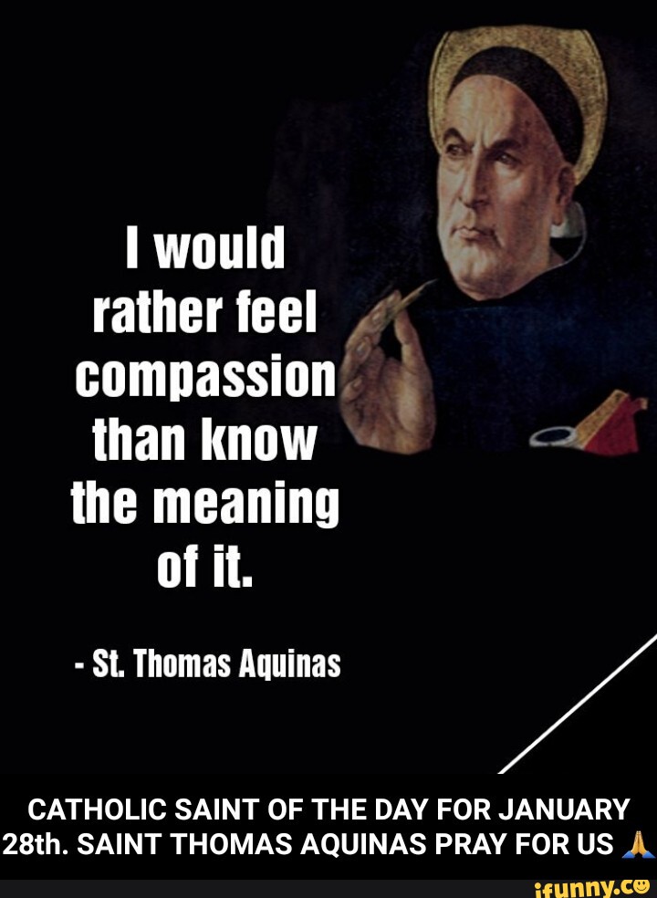 I would rather feel compassion than know the meaning of it. - St ...