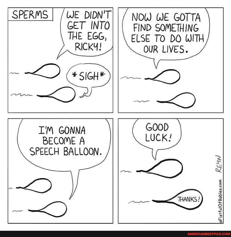 WE DIDN'T SPERMS GET INTO THE EGG, RICKY! NOW WE GOTTA FIND SOMETHING ELSE TO DO WITH OUR LIVES ...