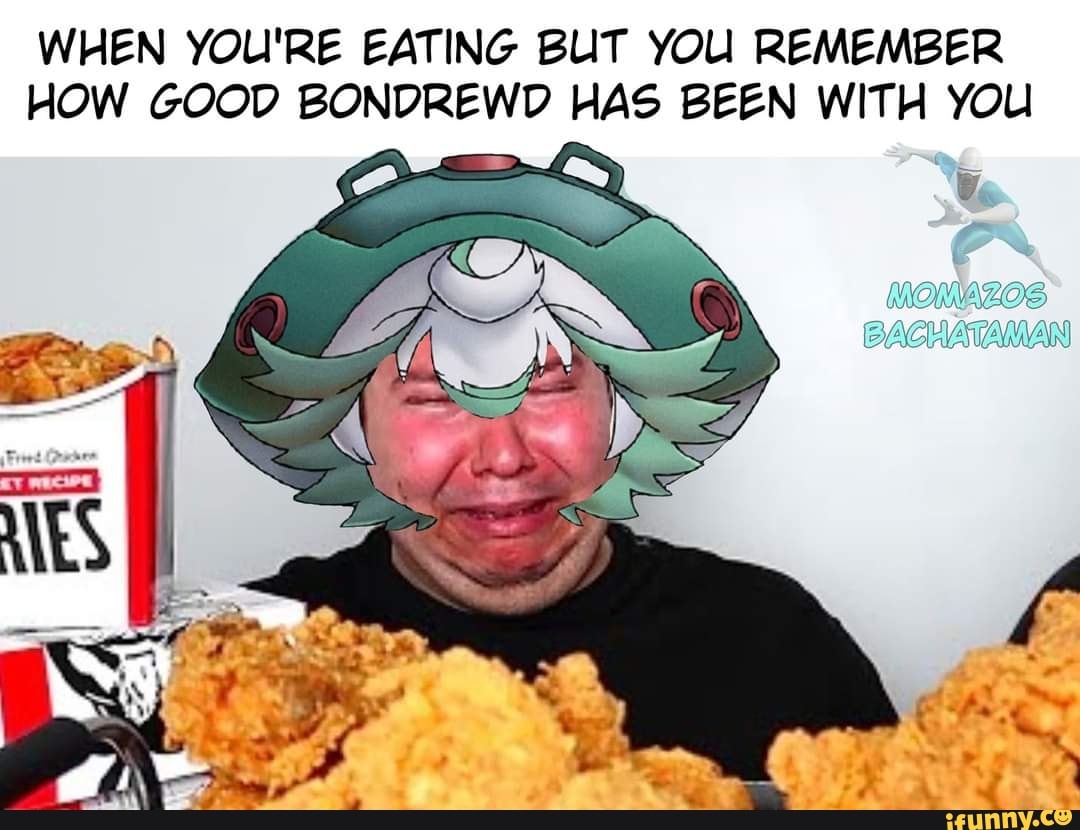 WHEN YOU'RE EATING BUT YOU REMEMBER HOW GOOD BONDREWD HAS BEEN WITH You ...