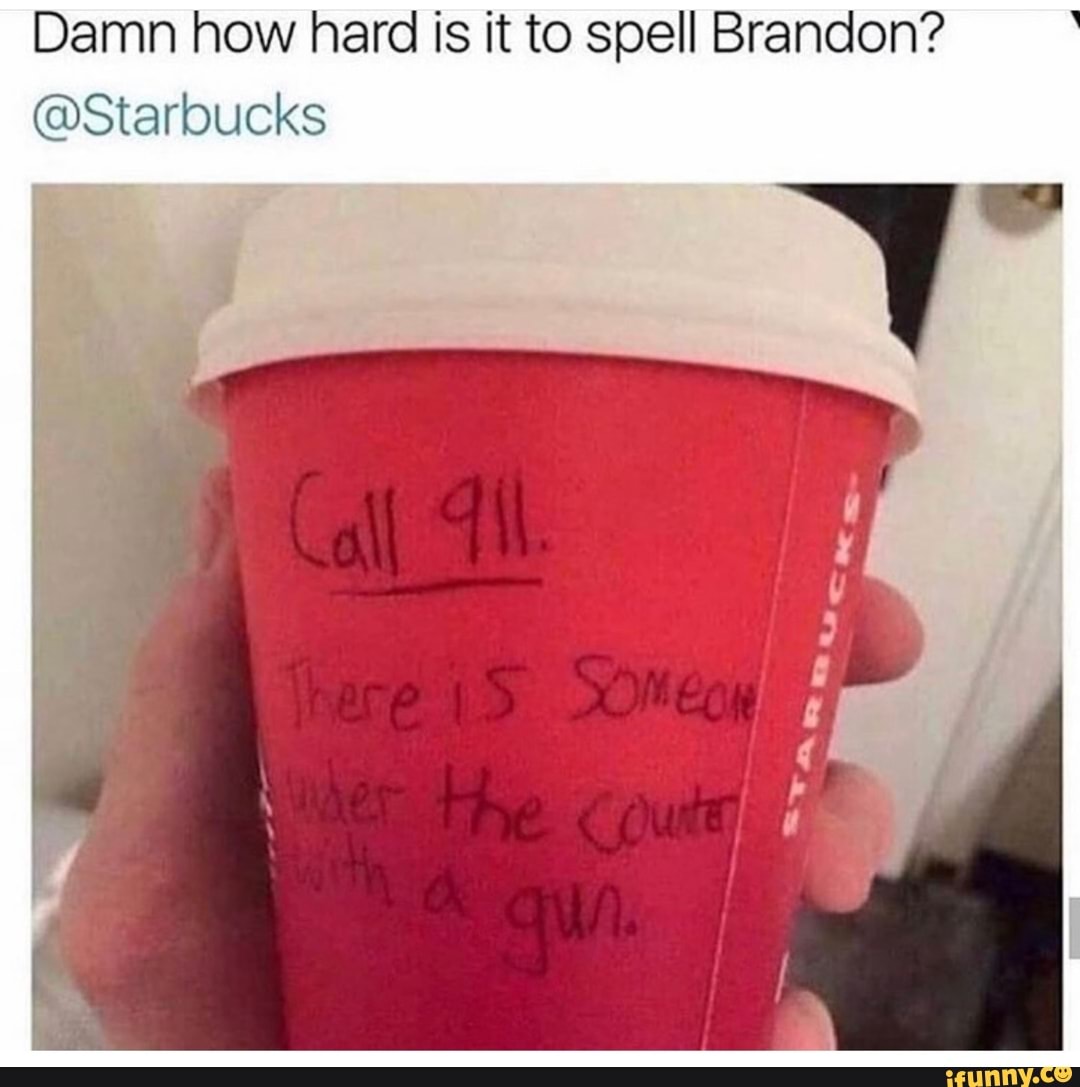 Damn how hard is it to spell Brandon? @Starbucks - iFunny