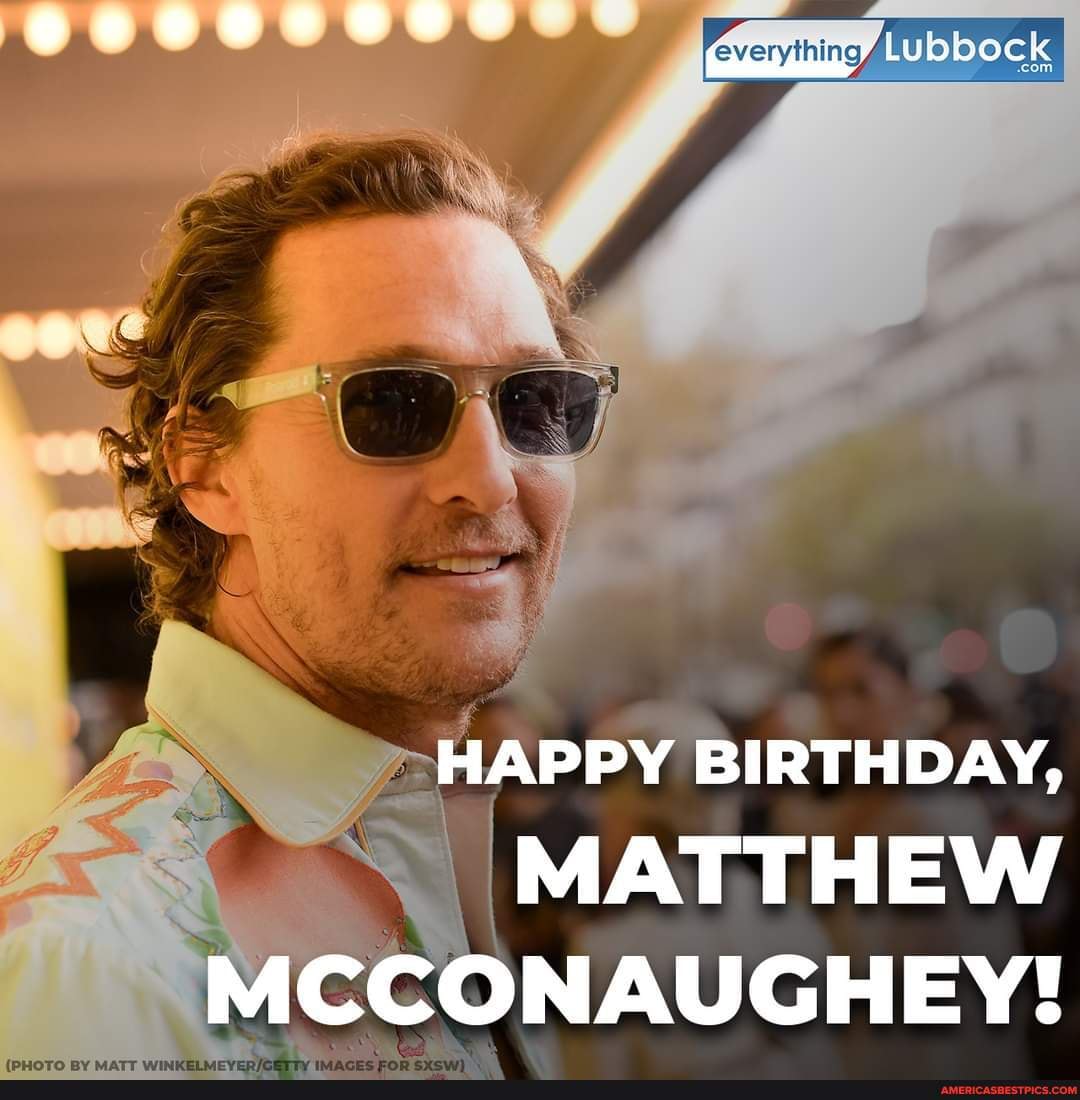 Happy Birthday to fellow Texan Matthew McConaughey! - HAPPY BIRTHDAY ...