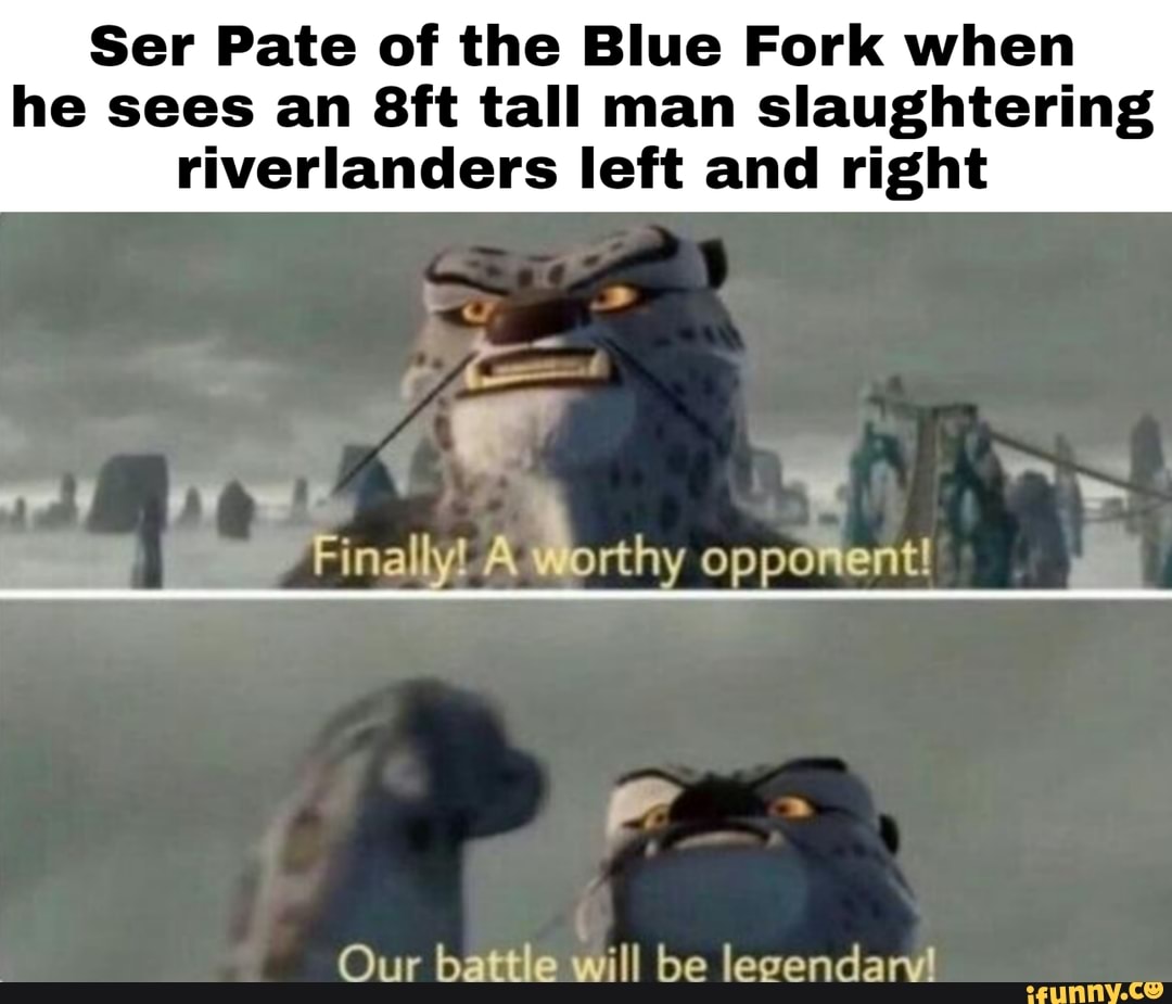 Ser Pate of the Blue Fork when he sees an 8ft tall man slaughtering ...