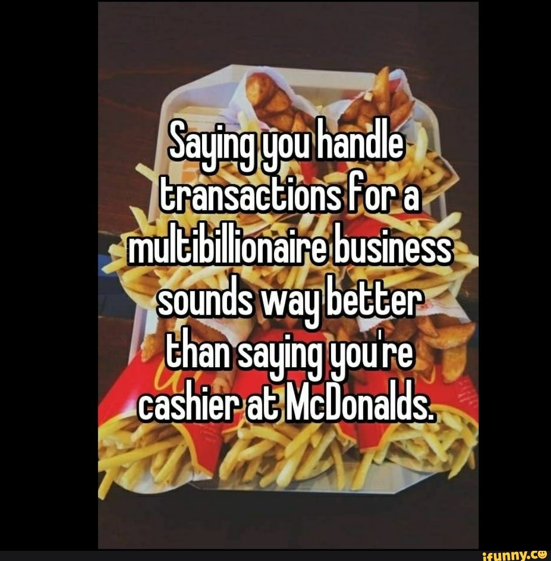 Saying you handle transactions For a multibillionaire business sounds ...