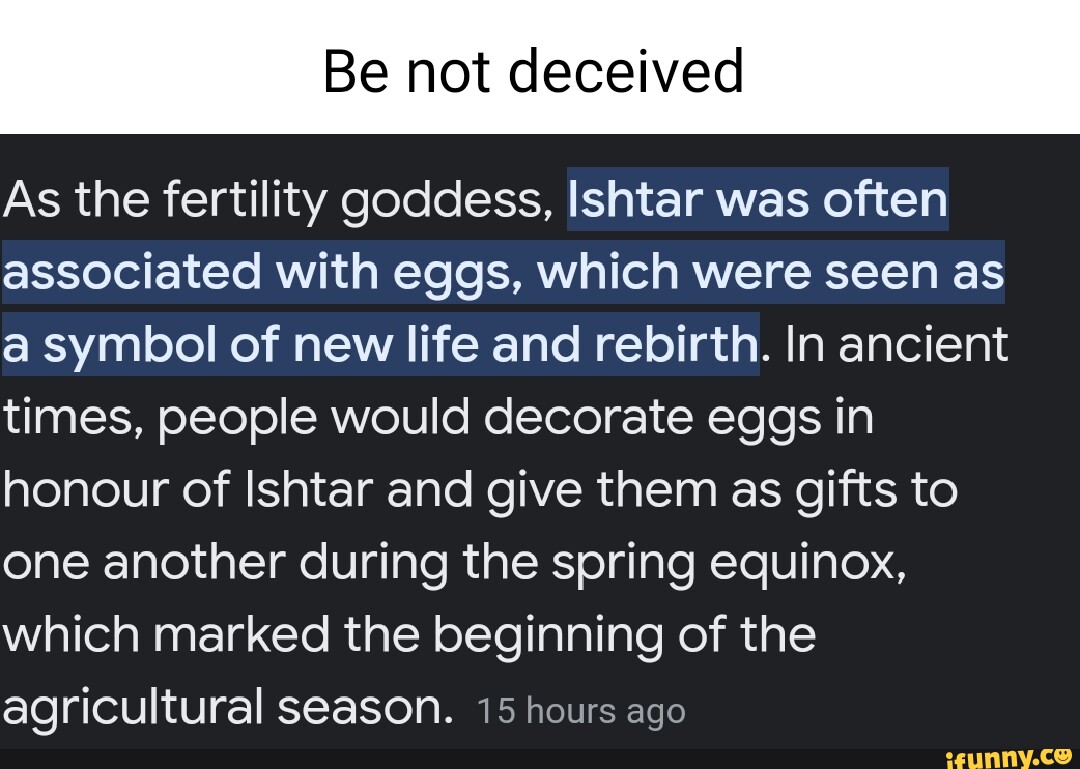 Be not deceived As the fertility goddess, Ishtar was often associated ...