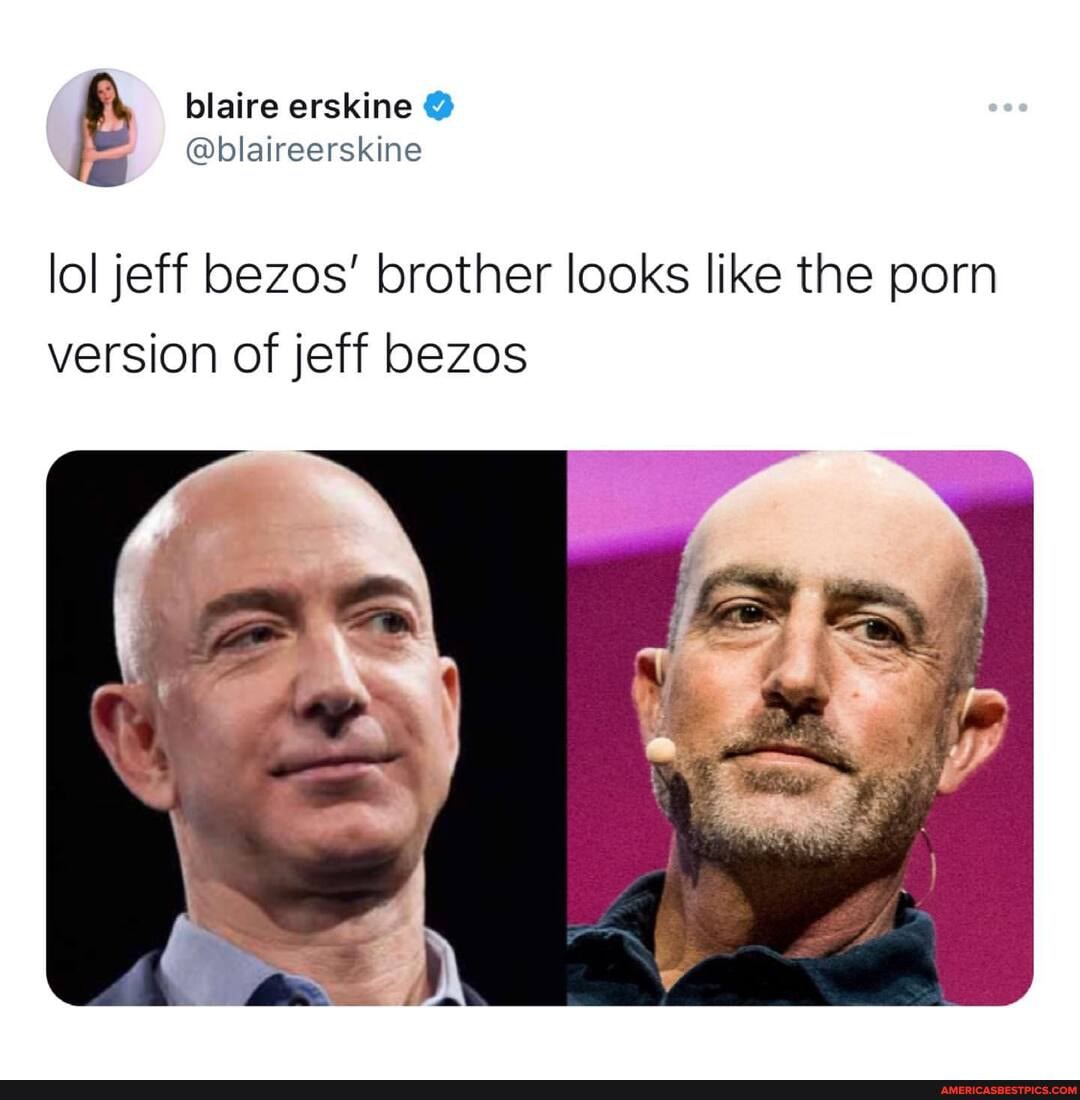 Blaire erskine @blaireerskine lol jeff bezos' brother looks like the porn version of jeff bezos ...