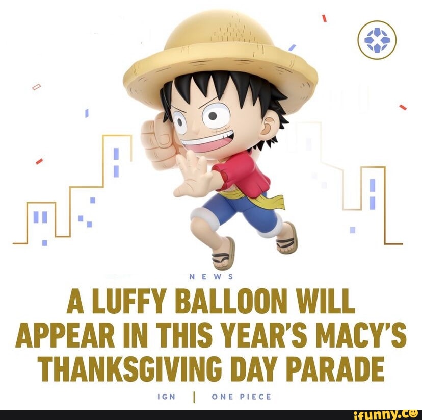 A LUFFY BALLOON WILL APPEAR IN THIS YEAR'S MACY'S THANKSGIVING DAY ...