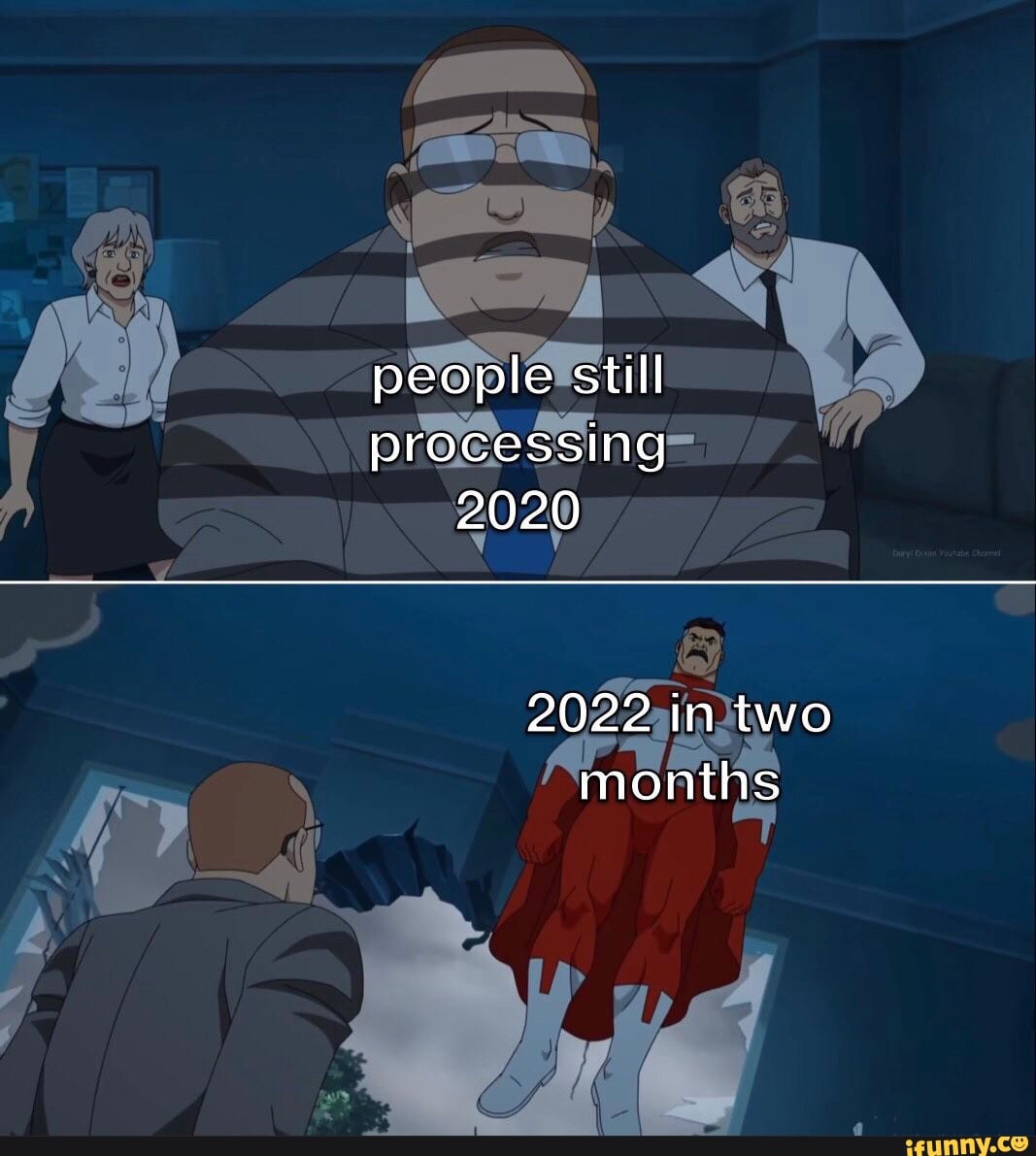 All people still processing 2020 2022 in two months - iFunny