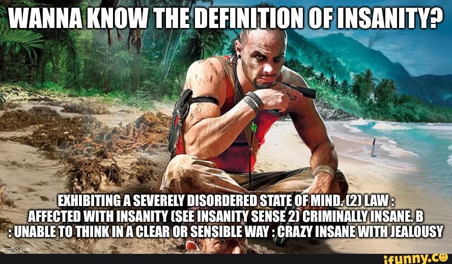 WANNA KNOW THE DEFINITION OF INSANITY? EXHIBITING A SEVERELY DISORDERED ...