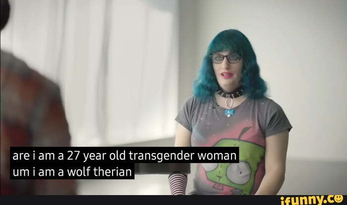 Are iam a 27 year old transgender woman um iam a wolf therian - iFunny